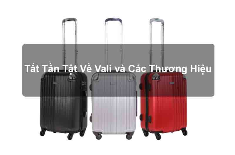Tất Tần Tật Về Vali và Các Thương Hiệu Về Vali - Hưng Thịnh